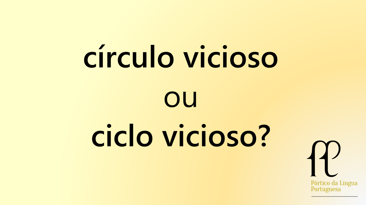 círculo vicioso ou ciclo vicioso?